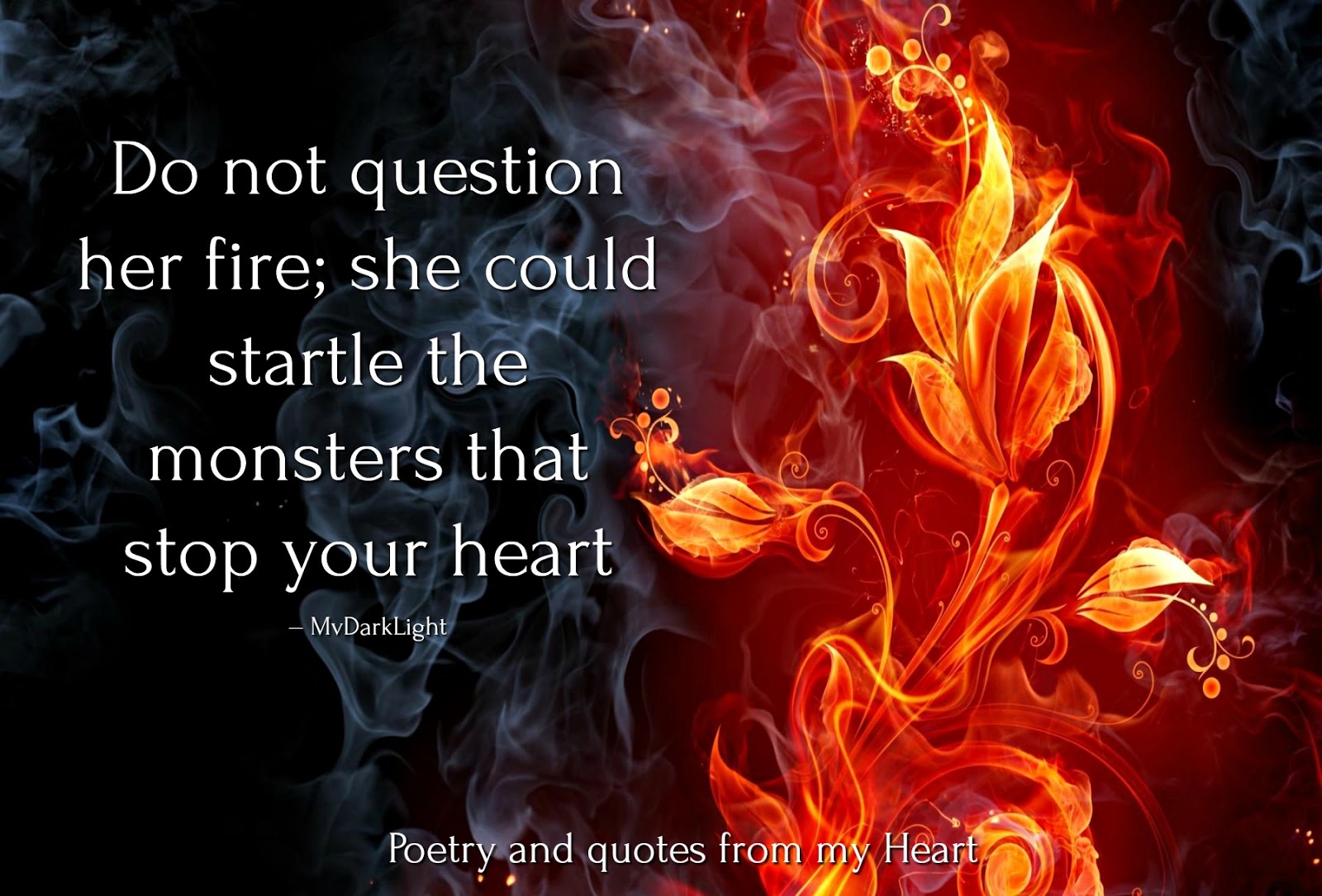 Poetry and quotes from my Heart: Do not question her fire; she could ...