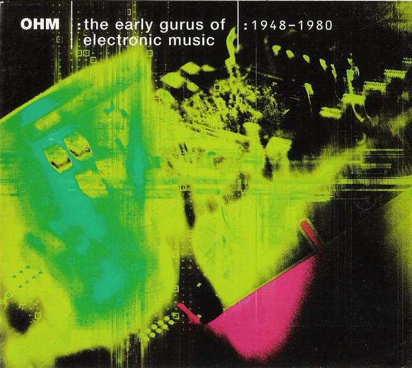 ELECTRONIC ORGY: VARIOUS ‎– OHM: THE EARLY GURUS OF ELECTRONIC MUSIC ...