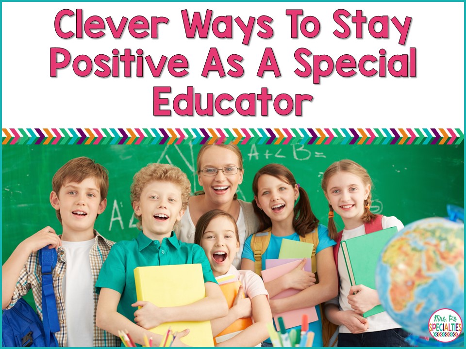 Clever Ways To Stay Positive As A Special Educator · Mrs. P's Specialties