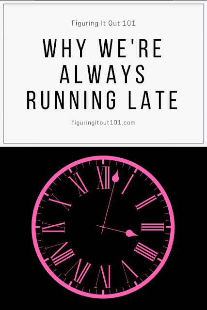 Figuring It Out 101: We're Always Running Late