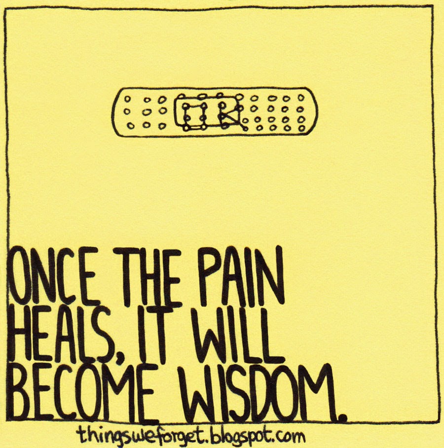 Things We Forget: 1092: Once the pain heals, it will become wisdom.
