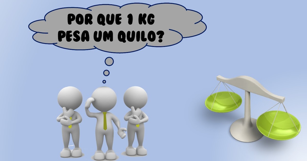 Por Que Um 1 Kg Pesa Um Quilo Blog Do Professor Silvio Alex por-que-um-1-kg-pesa-um-quilo-blog-do-professor-silvio-alex