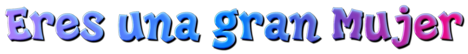 Lo más Bonito de mi Vida eres Tú: ERES UNA GRAN MUJER