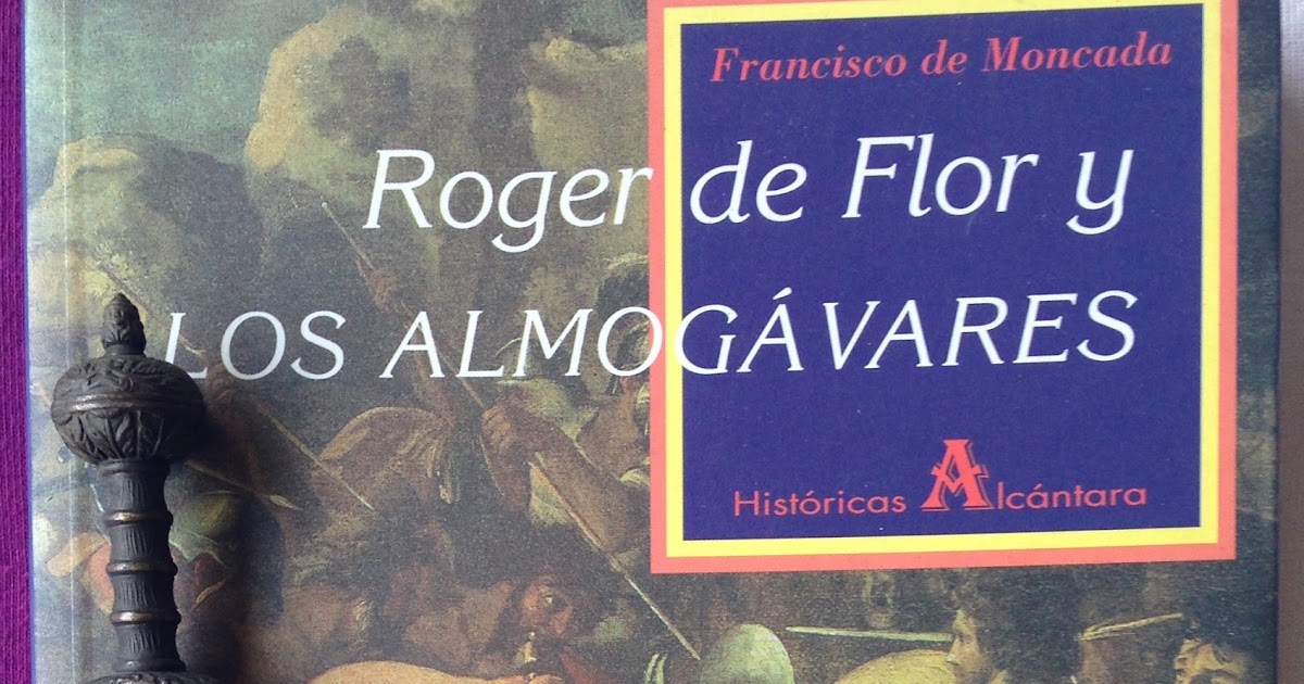 Libros de Olethros: ROGER DE FLOR Y LOS ALMOGÁVARES. Francisco de Moncada