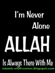 There is No God but Allah, I am never alone God is always with me ...