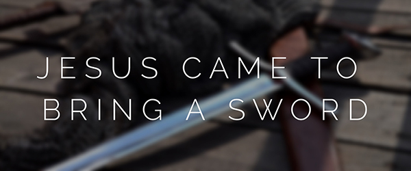 His Word is Truth: Advent Day 17: Jesus Came to Bring a Sword