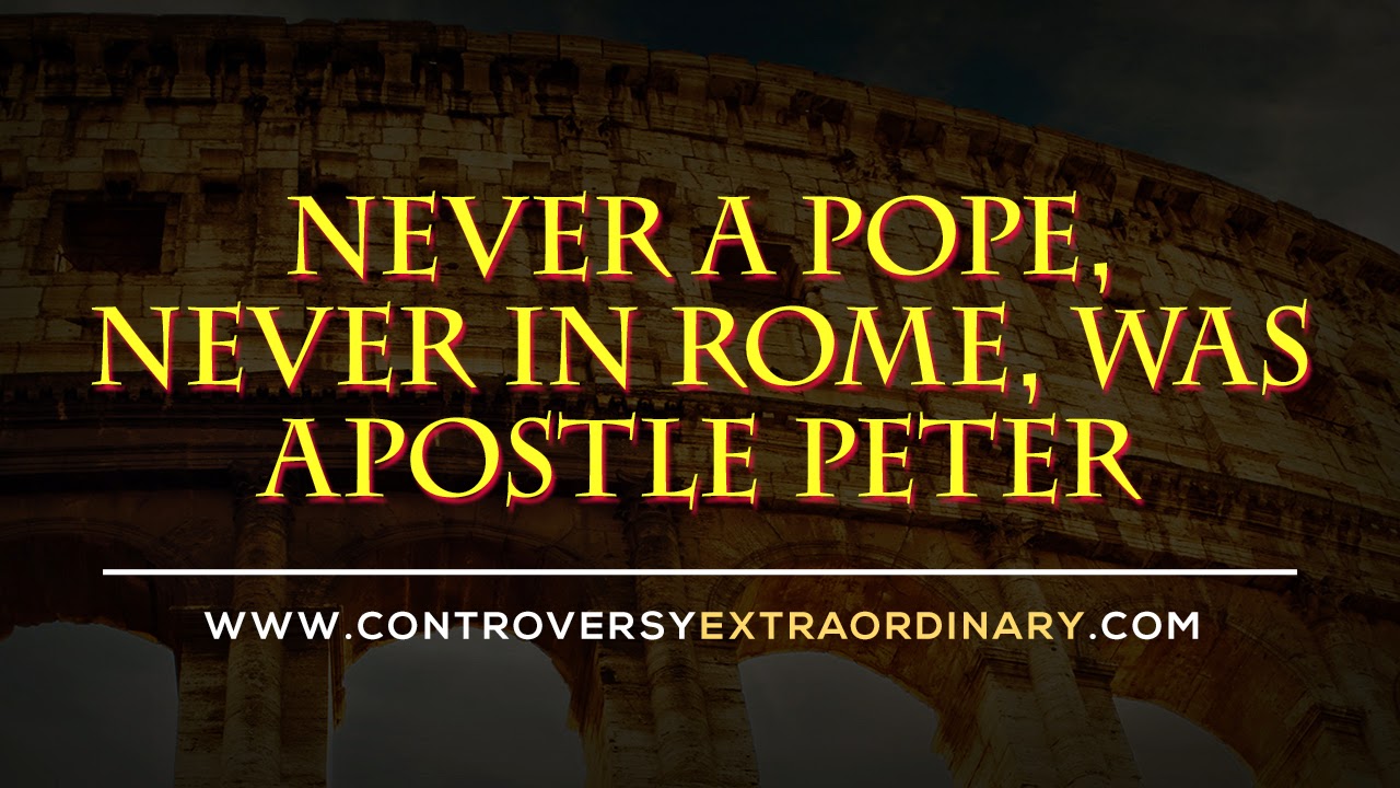 Never a Pope, Never in Rome, was Apostle Peter | Controversy eXtraordinary