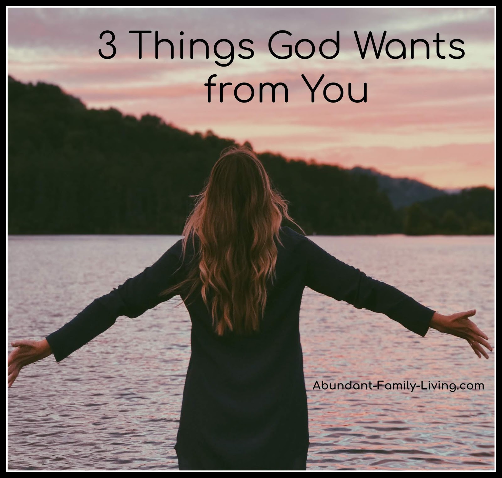 Abundant Family Living: 3 Things God Wants From You