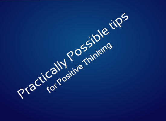 Practically Possible tips for Positive Thinking - PsychTronics