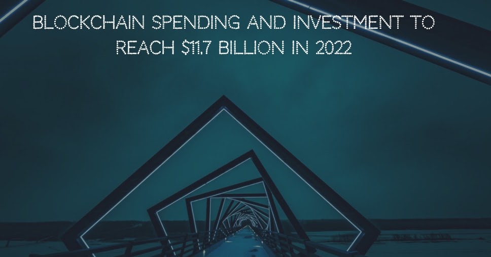 Blockchain Spending and Investment to Reach $11.7 Billion in 2022