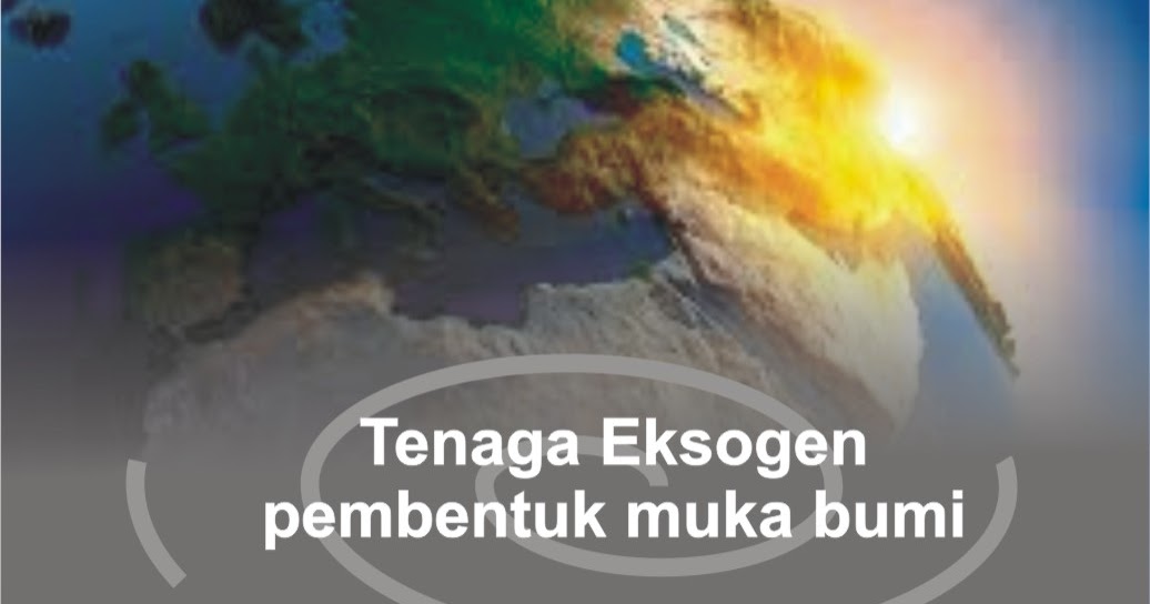 Tenaga Eksogen pembentuk Muka Bumi, [ Sejarah ] | Sejarah