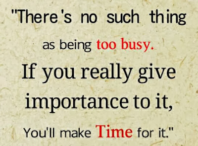 There's no such thing as being too busy. If you really give importance ...