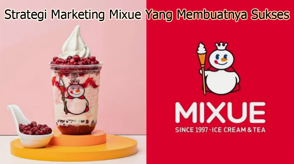 Strategi Marketing Mixue Yang Membuatnya Sukses