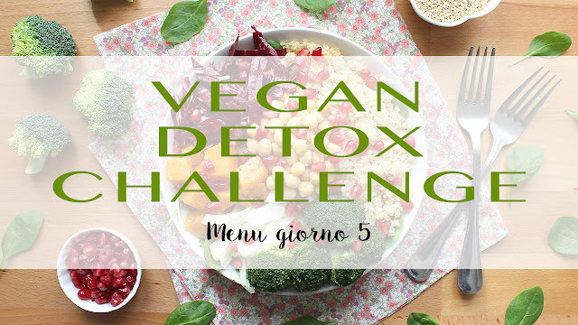 Vegan Detox Challenge: Menu giorno 5 - Veglife Channel