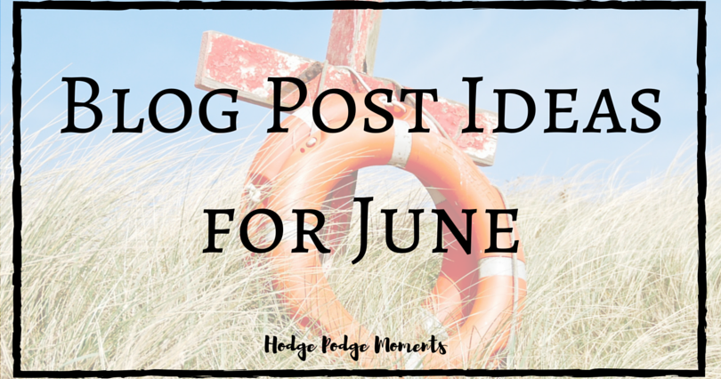 Hodge Podge Moments: Blog Post Ideas for June