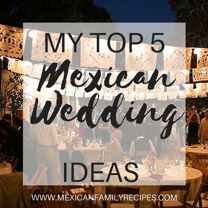 Mexican Family Recipes My Top 5 Mexican Wedding Ideas mexican-family-recipes-my-top-5-mexican-wedding-ideas