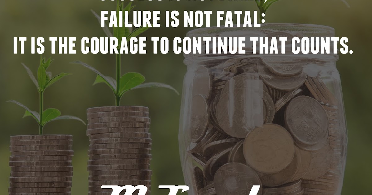 Success is not final, failure is not fatal: it is the courage to ...