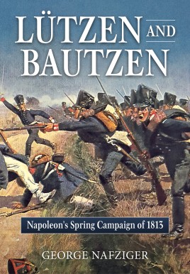 Lützen and Bautzen: Napoleon's Spring Campaign of 1813 by George ...