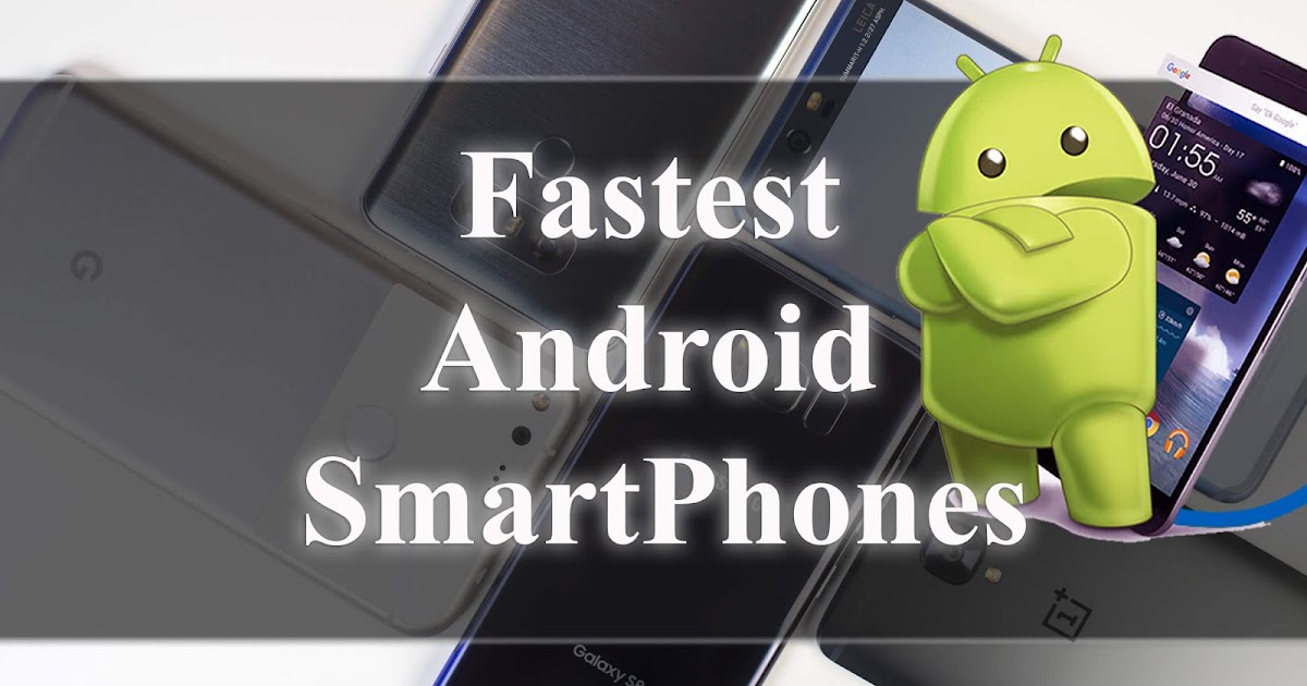 8 Fastest Android Smartphones Powered by World's most Powerful ...