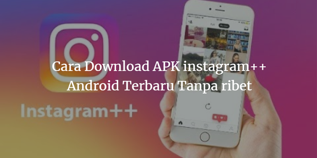 Cara Download APK instagram ++ Android Terbaru Tanpa ribet - Caricara ...