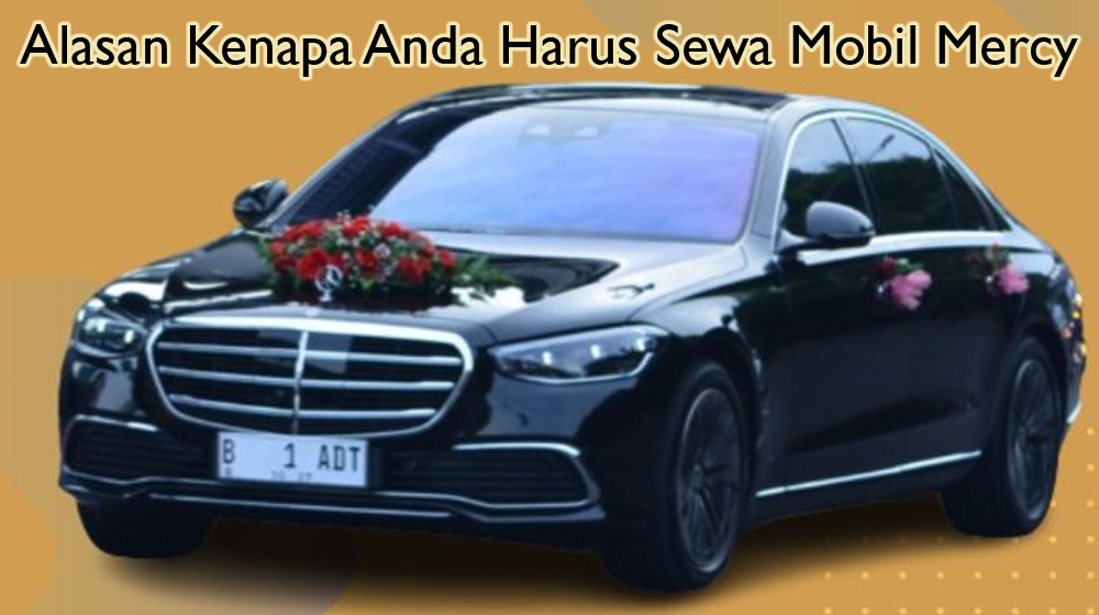 Alasan Kenapa Anda Harus Sewa Mobil Mercy