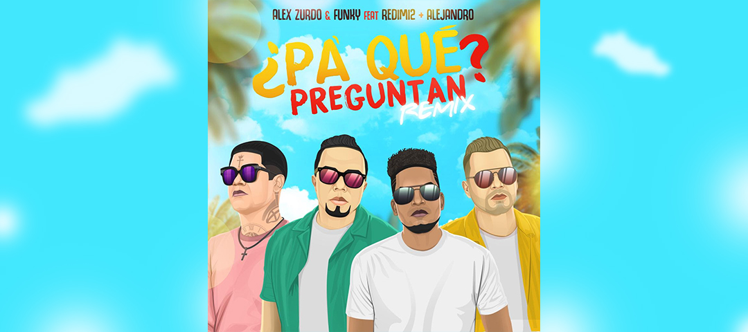 Alex Zurdo, Funky, Redimi2 & Almighty traen «¿Pa' Qué Preguntan ...