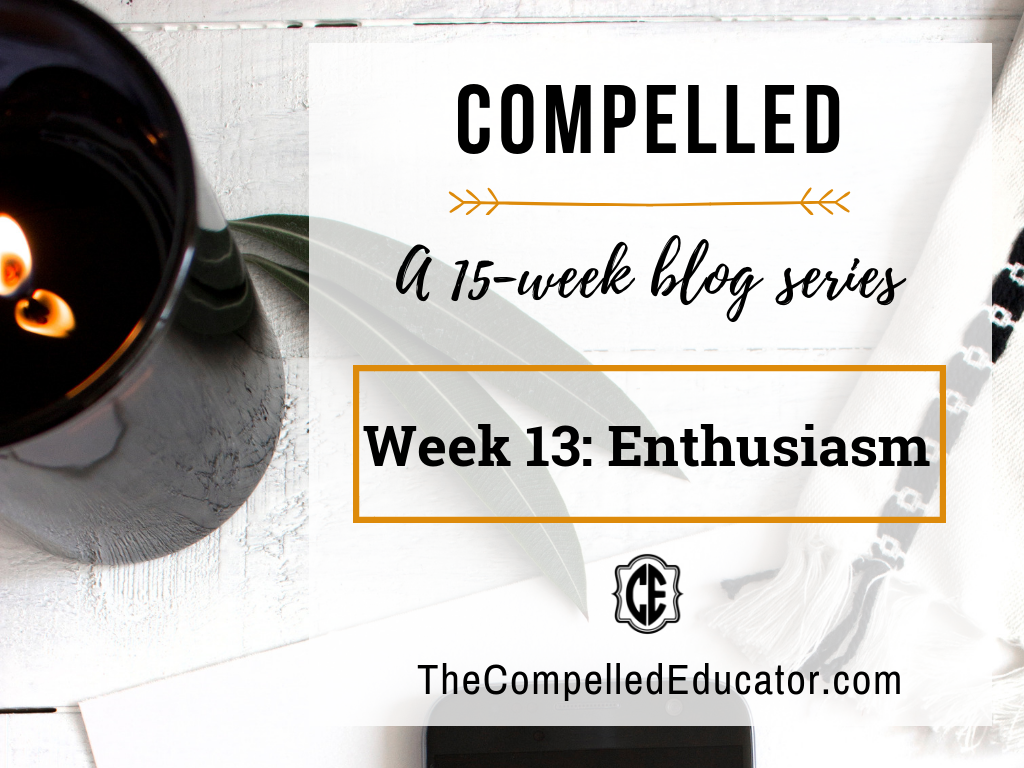 The Compelled Educator: COMPELLED: Week 13 - Enthusiasm