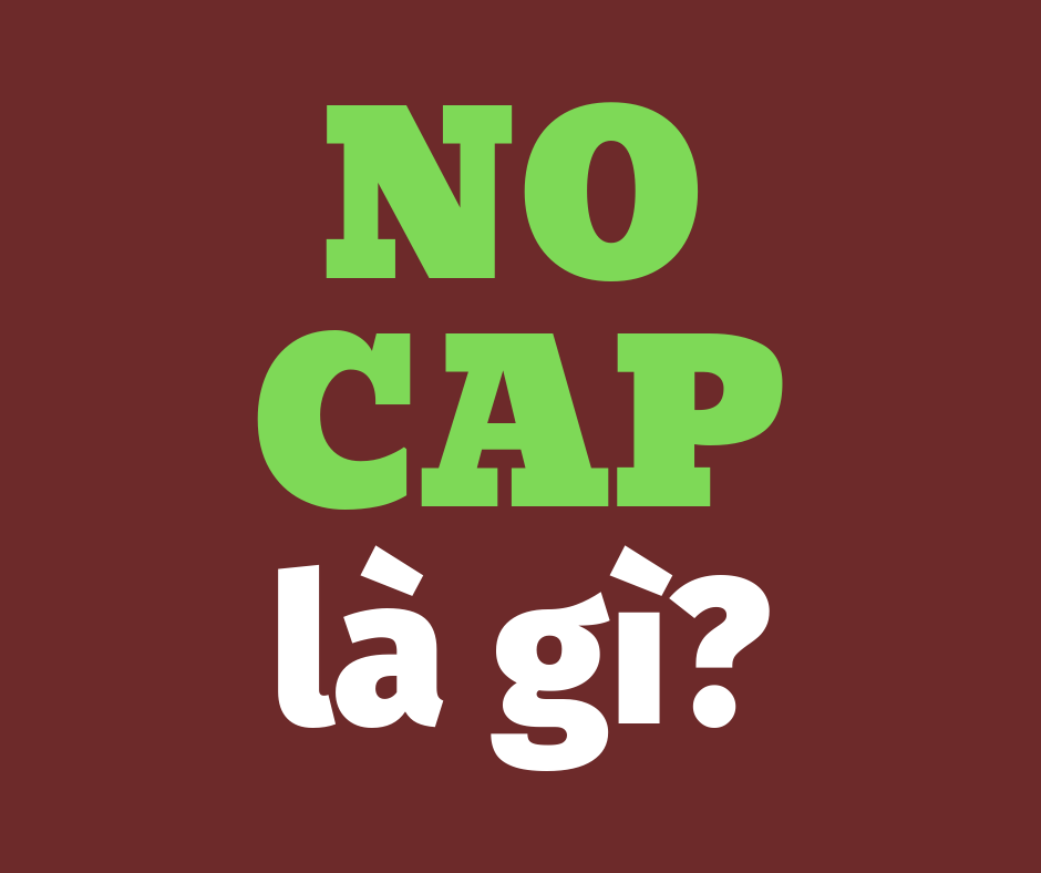 No cap là gì? Ý nghĩa của no cap - Dịch Nghĩa Online