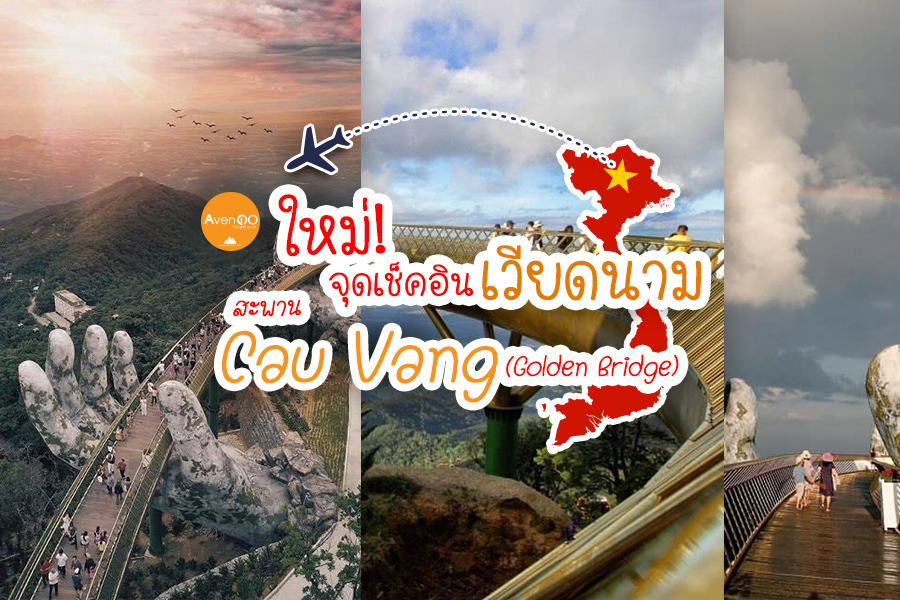 สะพาน Cau Vang (Golden Bridge) จุดเช็คอินใหม่ของเวียดนาม - Avengo ...