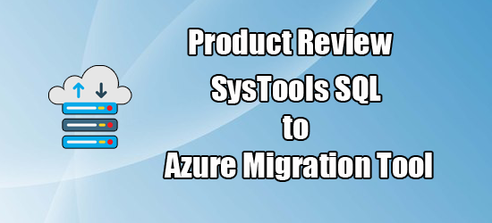 7 Good Reasons to Use SysTools SQL to Azure Migration Tool ~ IT Tutorials with Example