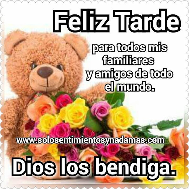 Feliz tarde para todos mis familiares y amigos. - Solo sentimientos y ...