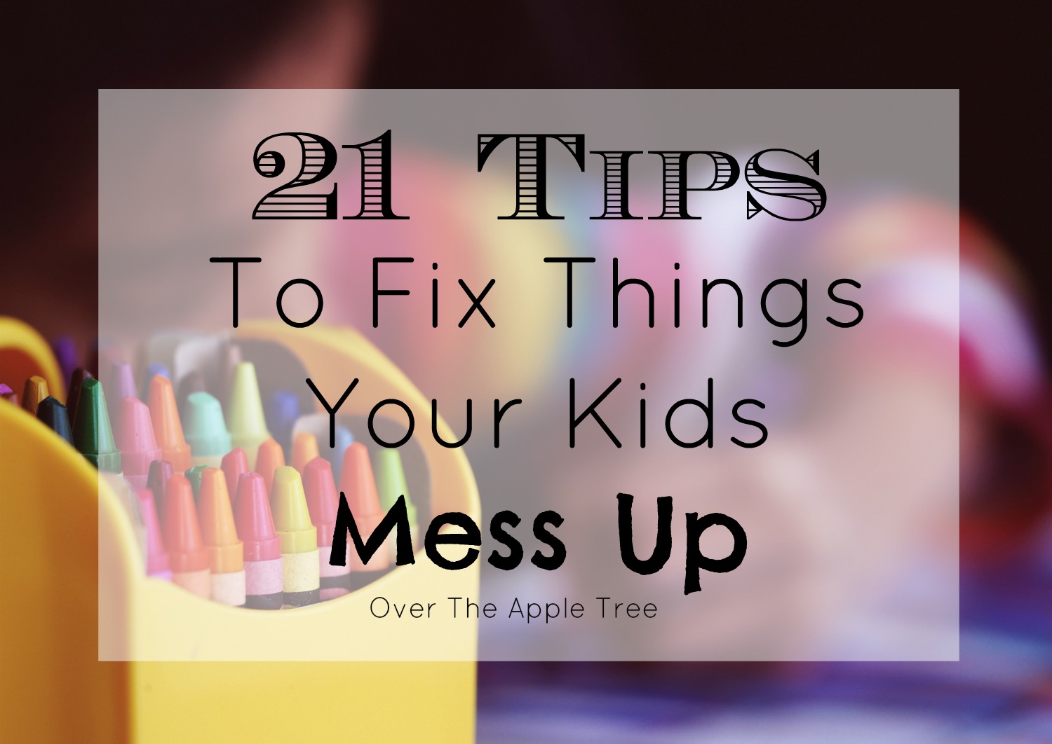 Over The Apple Tree: 21 Tips To Fix Stuff Your Kids Mess Up