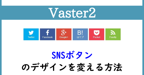 【Vaster2】CSSだけでSNSボタンのデザインを変える方法-Blogger Labo