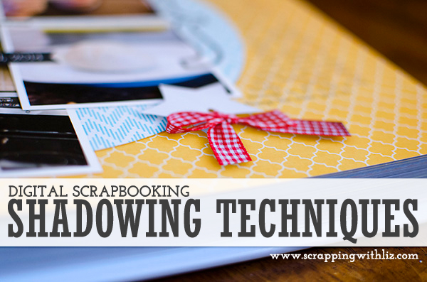 Digital Scrapbook Shadow Techniques / Scrapping with Liz