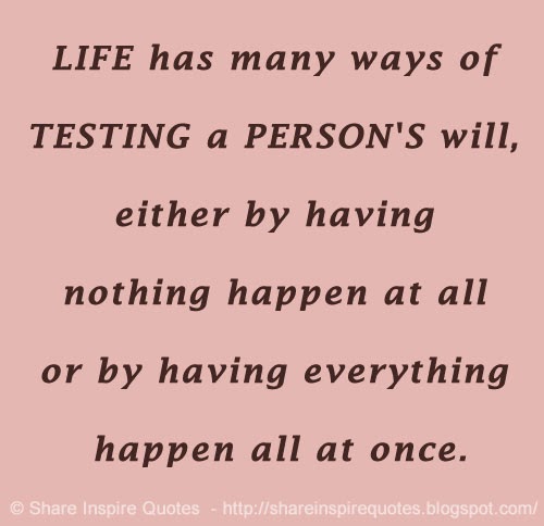LIFE has many ways of TESTING a PERSON'S will, either by having nothing ...