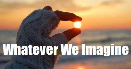 Thoughts to Promote Positive Action...: Whatever We Imagine