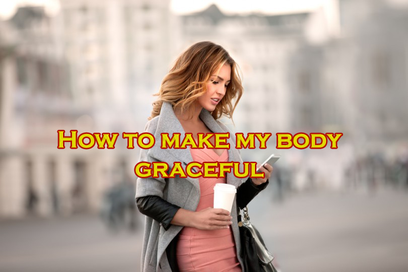 How to make my body graceful - Motivational Fearless