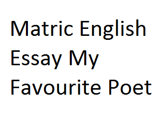 Matric English Essay My Favourite Poet with Quotations
