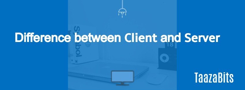 Difference Between Client And Server TaazaBits difference-between-client-and-server-taazabits