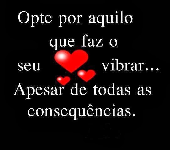 Opte por aquilo que faz vibrar o coração. | Imagens de todo dia ... Opte por aquilo que faz vibrar o coração. | Imagens de todo dia ...