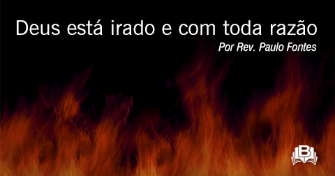 Deus está irado e com toda razão - Bereianos | Apologética e Teologia ...