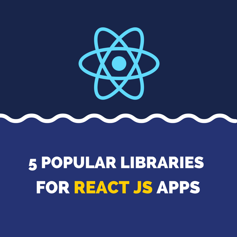 5 Popular Libraries For React JS Apps 5 Popular Libraries For React JS Apps