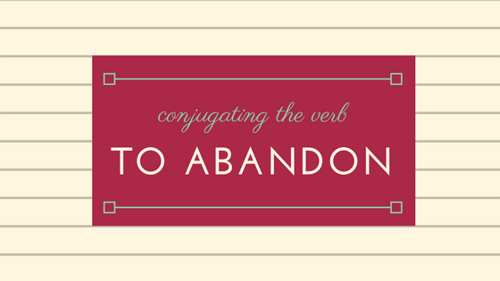 Conjugating The Verb To Abandon conjugating-the-verb-to-abandon