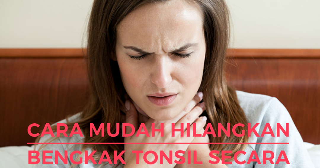 Cara Mudah Hilangkan Bengkak Tonsil Secara Semulajadi - Sihat Itu Nikmat