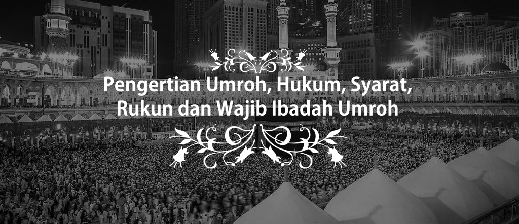 Pengertian Ibadah Umroh, Hukum, Syarat, dan Rukun Ibadah Umroh - Jual ...