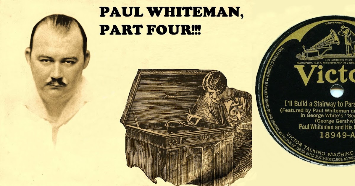 Music You (Possibly) Won't Hear Anyplace Else: Paul Whiteman, Part Four ... Music You (Possibly) Won't Hear Anyplace Else: Paul Whiteman, Part Four ...