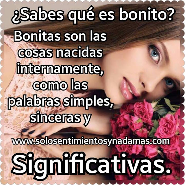 ¿Sabes qué es bonito? Bonitas son las cosas nacidas internamente ...