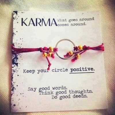 Karma:What goes around comes around. Keep your circle positive say good ...