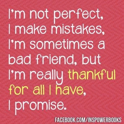 I am not Perfect I make Mistake I Am Sometimes a bad friend, but I am ...