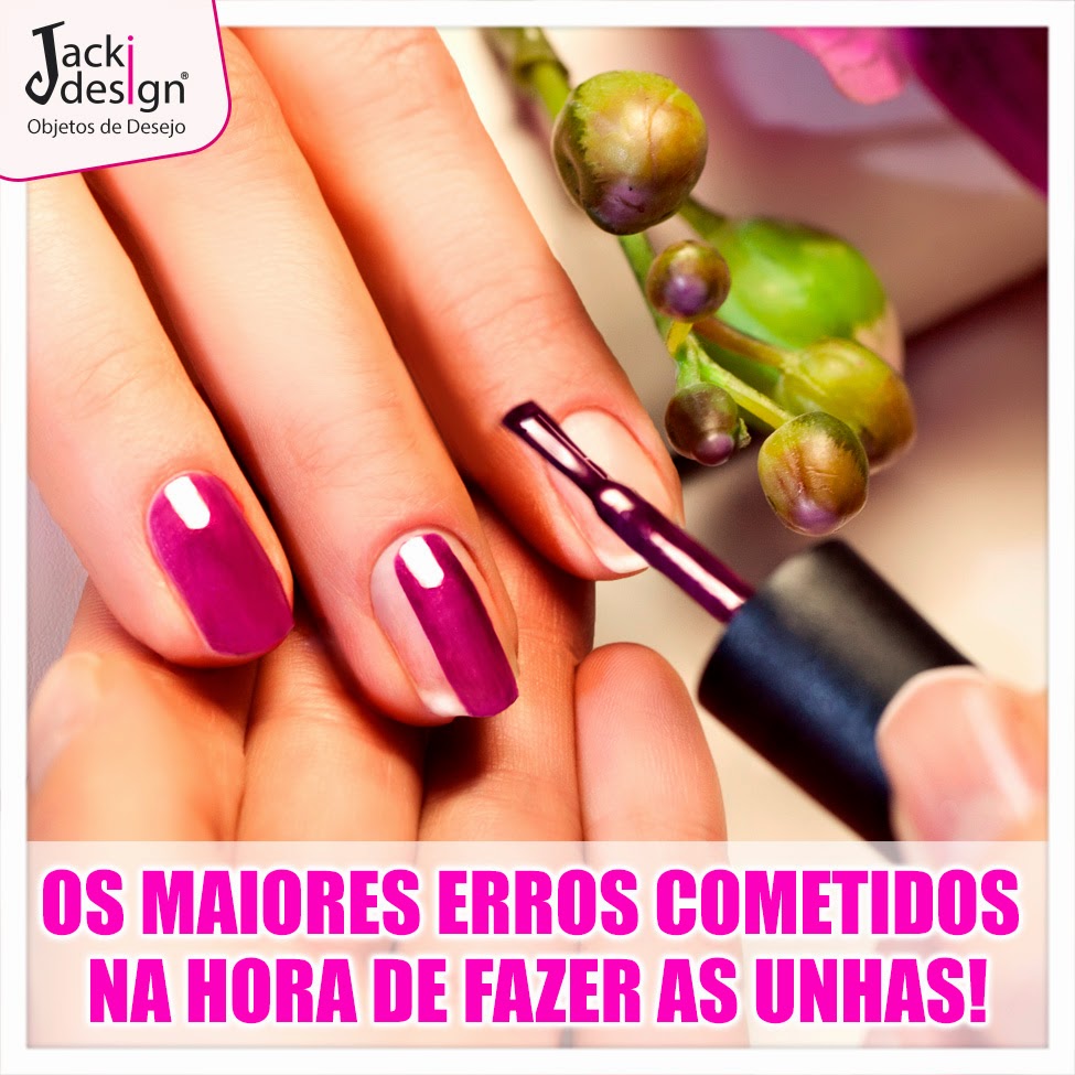 Jacki Design: CONHEÇA OS DESLIZES QUE DEIXAM SUAS UNHAS FRACAS E ...